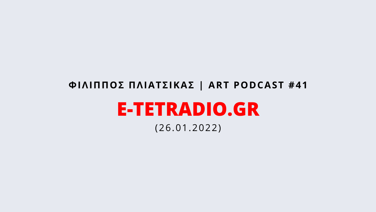 Φ. Πλιάτσικας: Το Art Podcast #41 στο e-tetradio.gr - Art Podcast